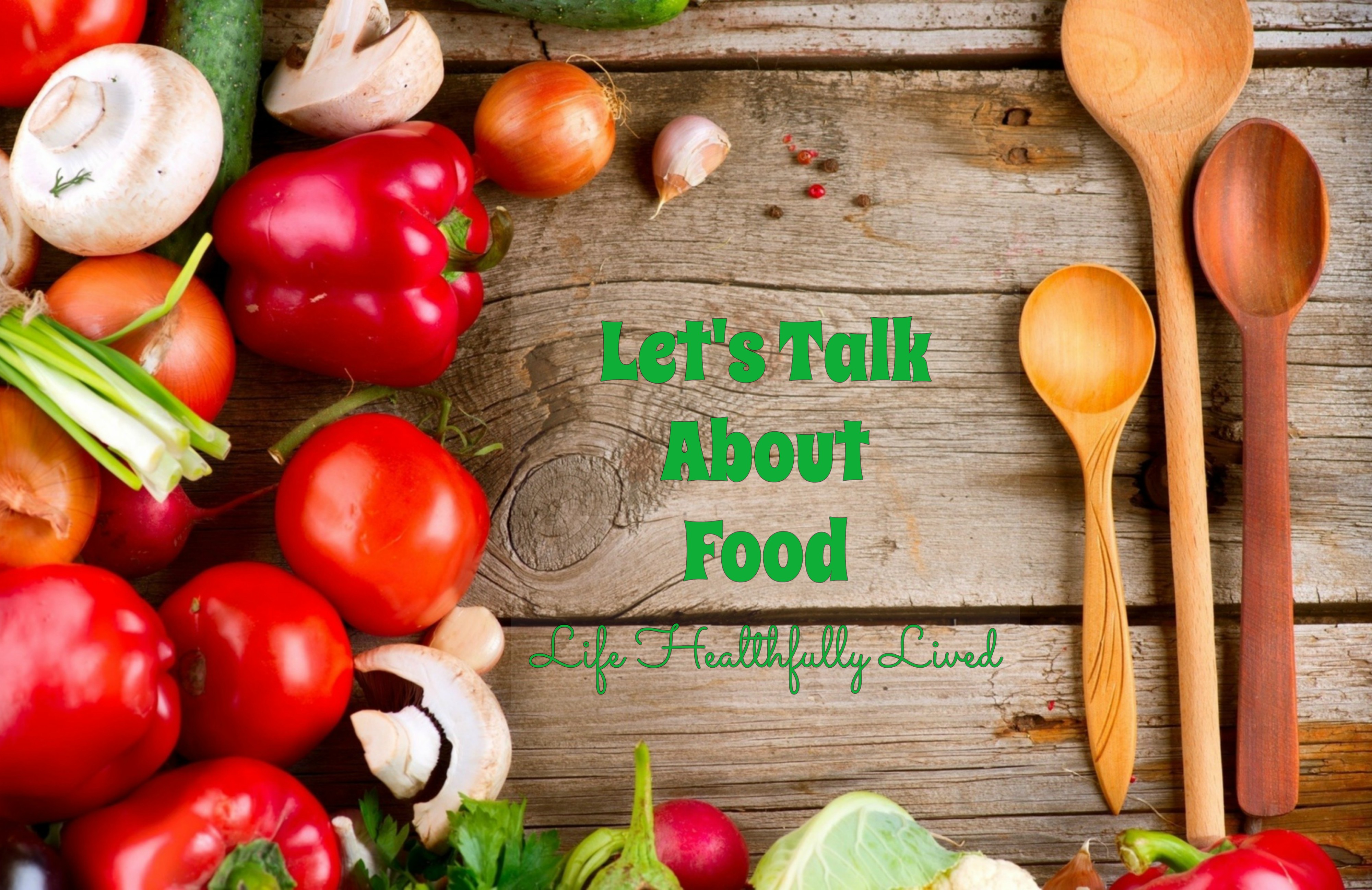 Let’s Talk About Food | Life Healthfully Lived